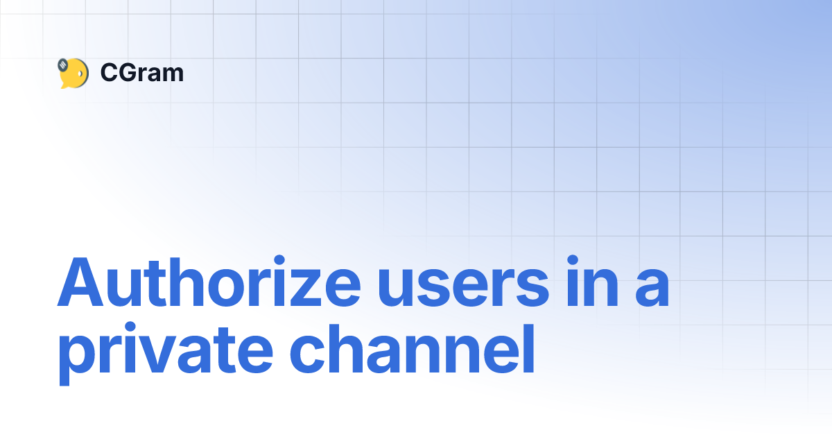 Authorize users in a private channel | CGram